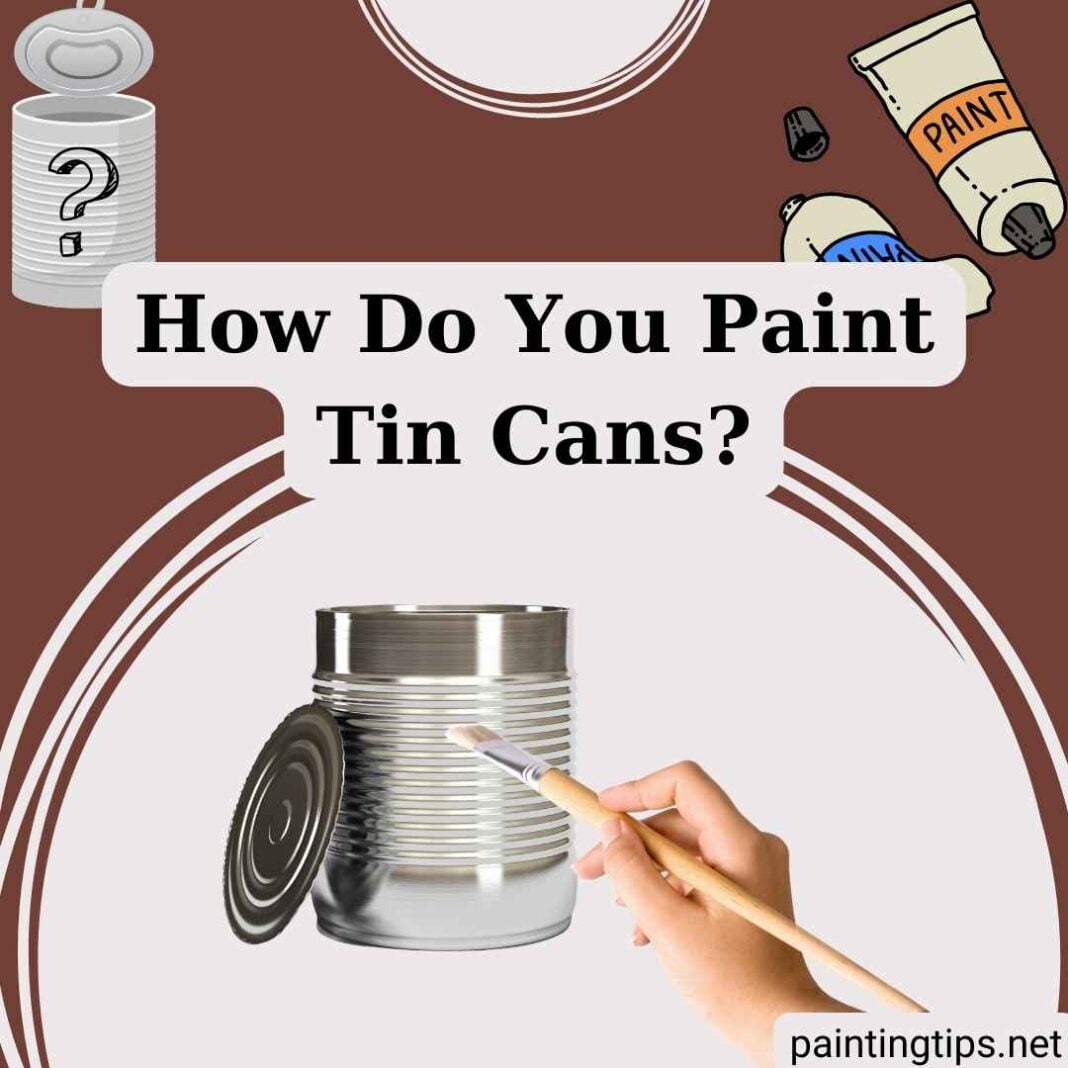 How to Paint Tin Cans (Best Paints and Tips) - Painting Tips