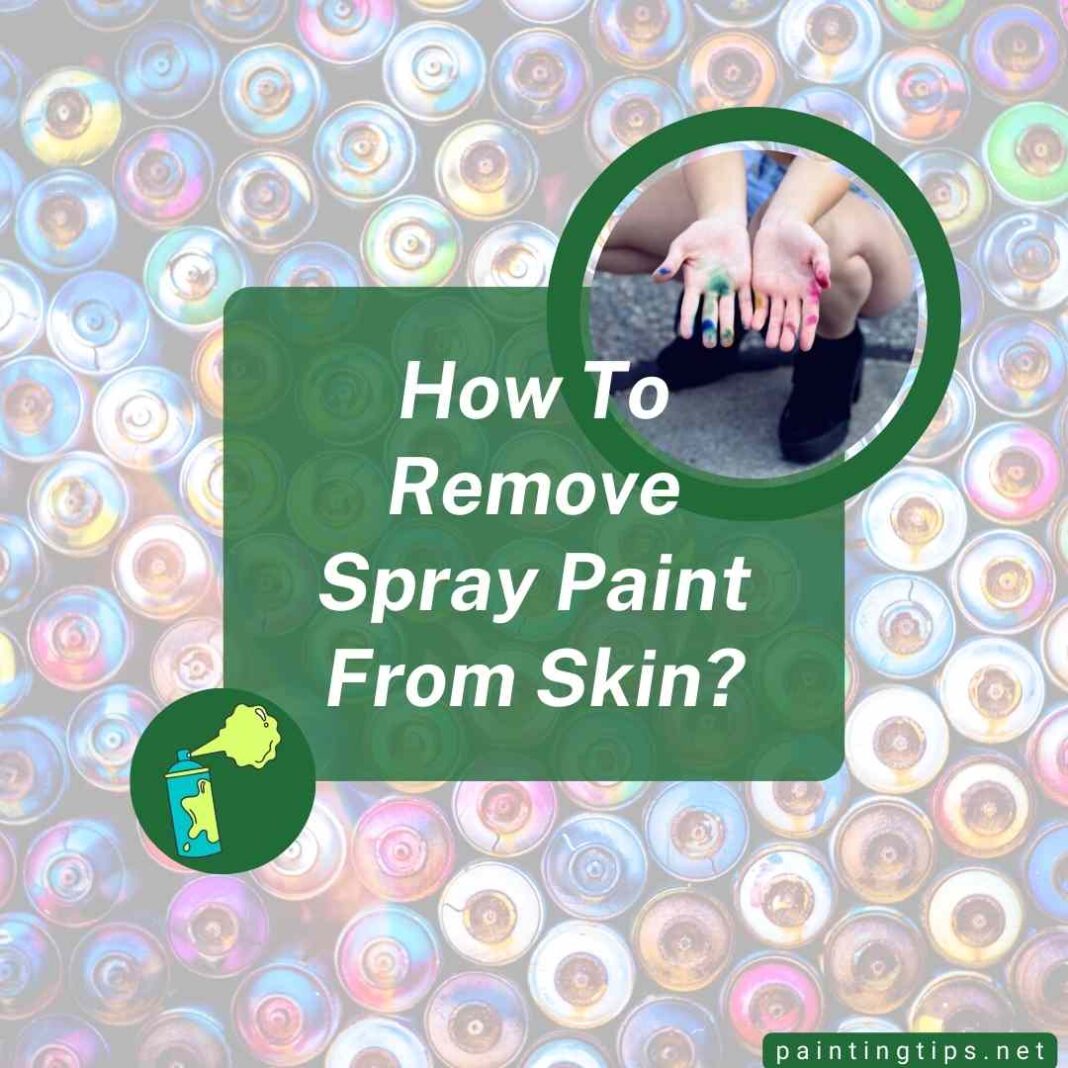 5 Ways to Remove Spray Paint from Skin and Hands - Painting Tips
