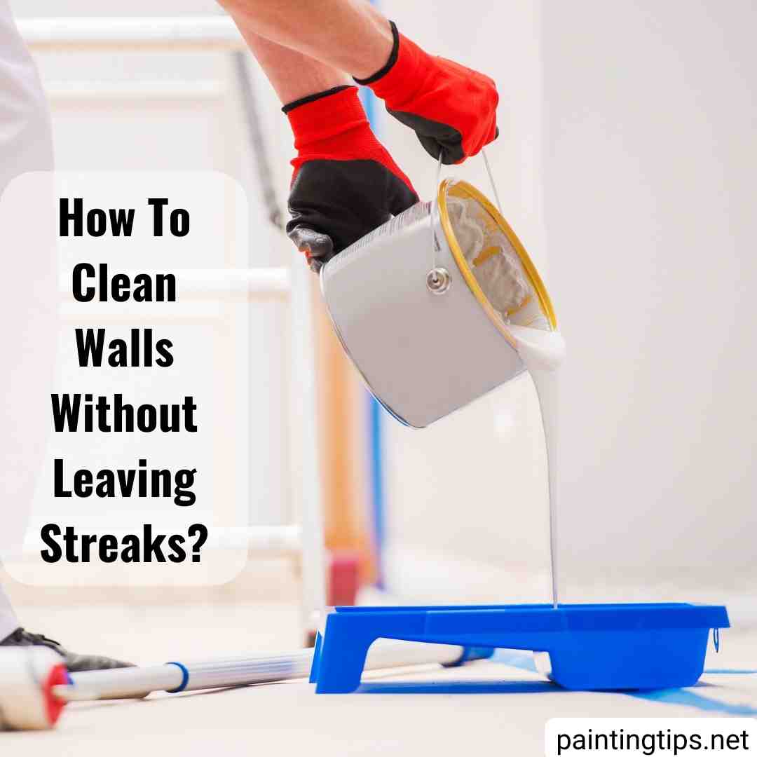 How to Clean Walls Without Leaving Streaks - Painting Tips