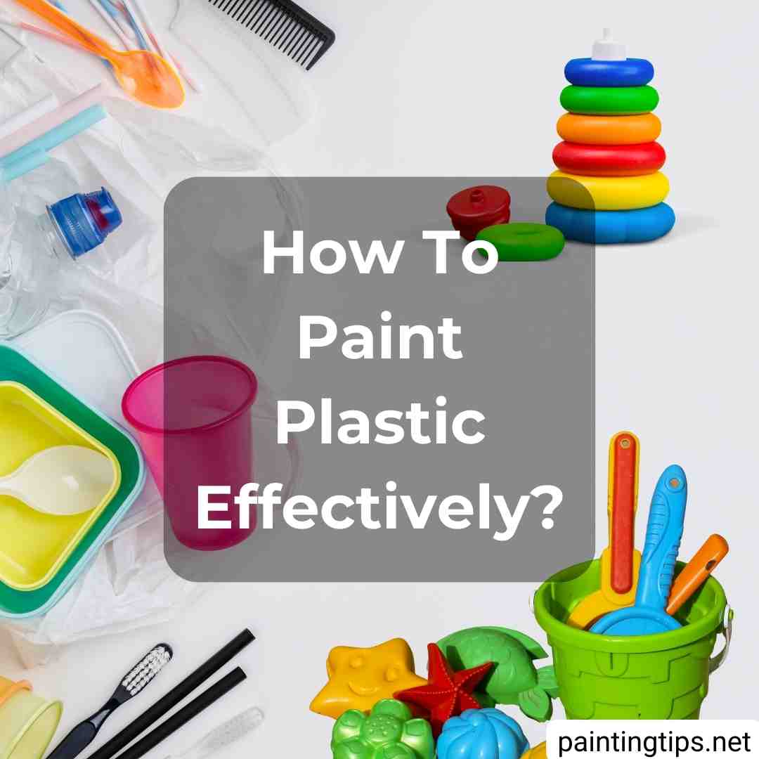 3 Effective Ways to Paint Over Plastic Permanently - Painting Tips