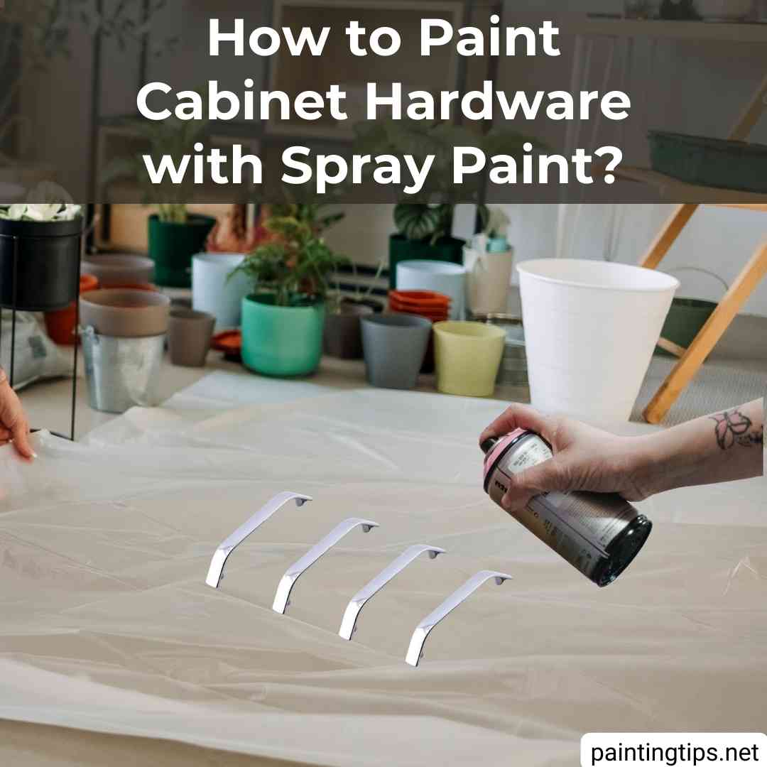 Painting Cabinet Hardware: A Detailed Guide - Painting Tips