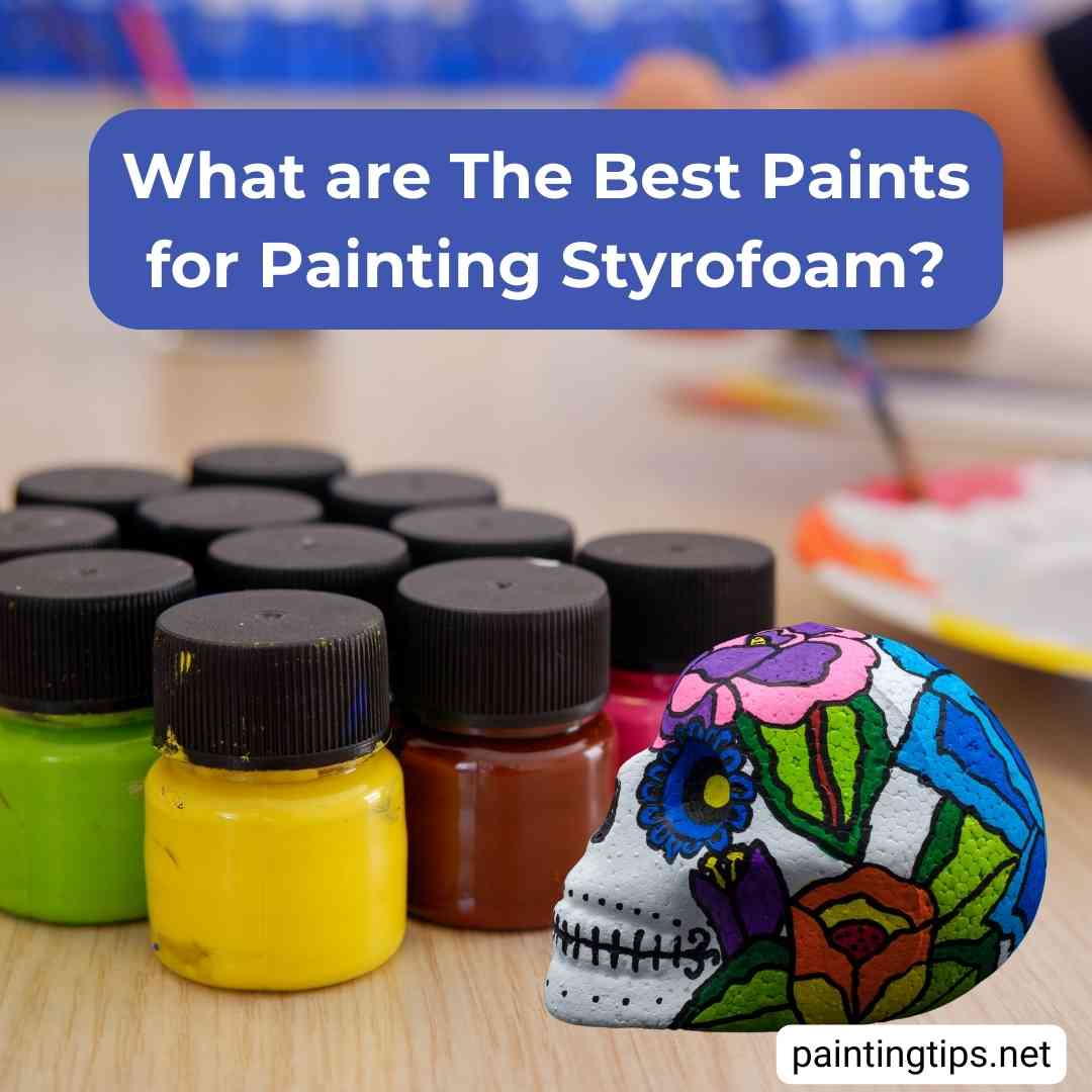 How to Paint Styrofoam: What Paint Works Best? - Painting Tips