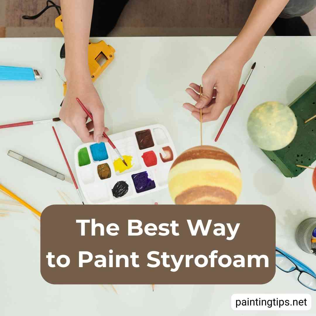 How to Paint Styrofoam: What Paint Works Best? - Painting Tips