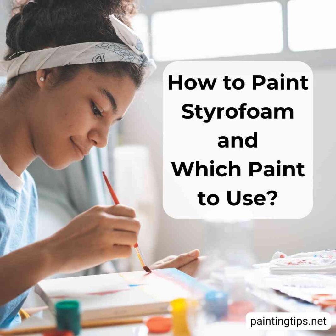 How to Paint Styrofoam: What Paint Works Best? - Painting Tips