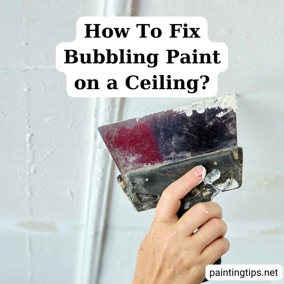 Causes and Solutions for Ceiling Paint Bubbles - Painting Tips