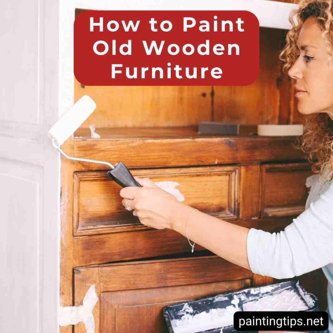 How to Paint Old Wood Furniture and Make It Look New - Painting Tips