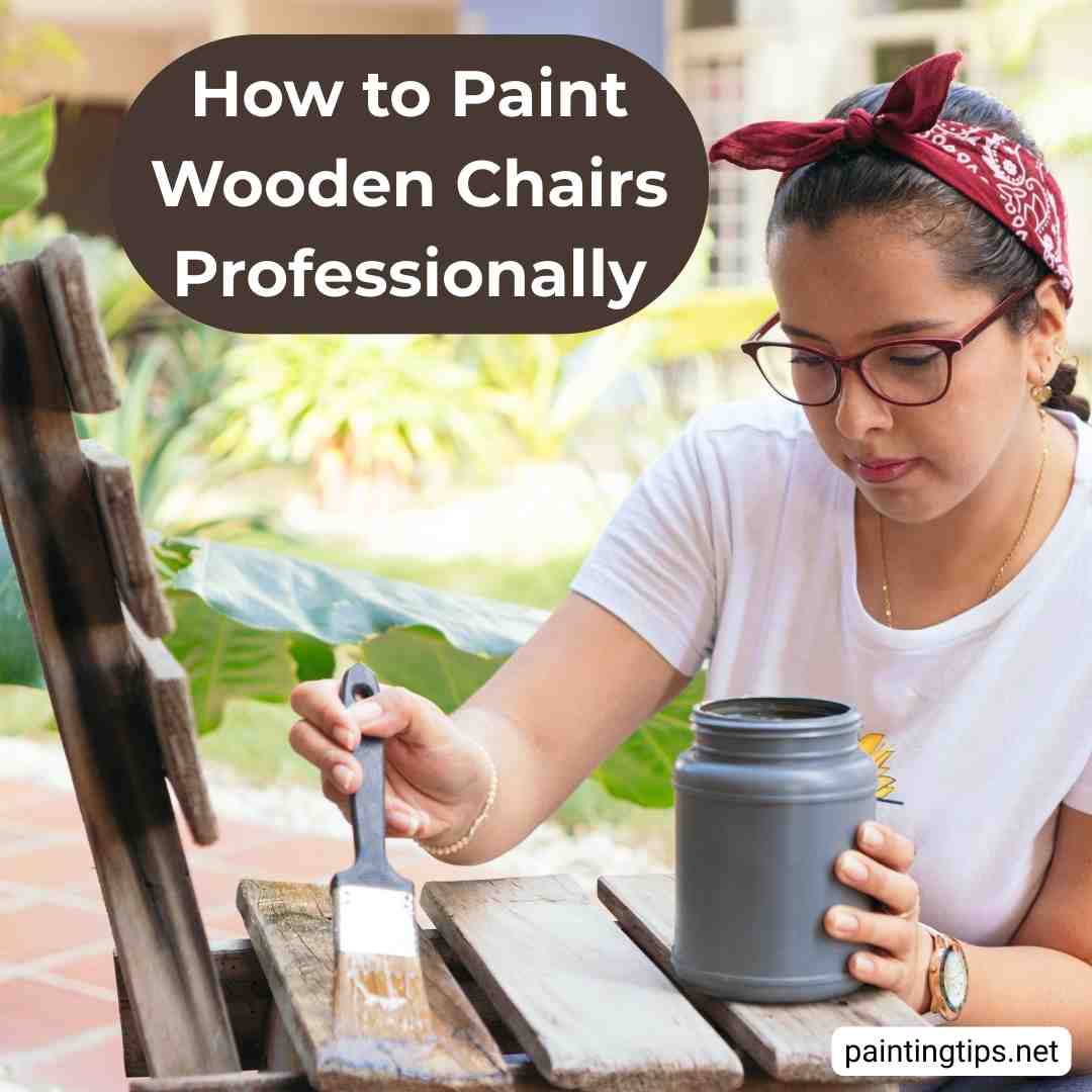 How to Paint Wooden Chairs Professionally - Painting Tips