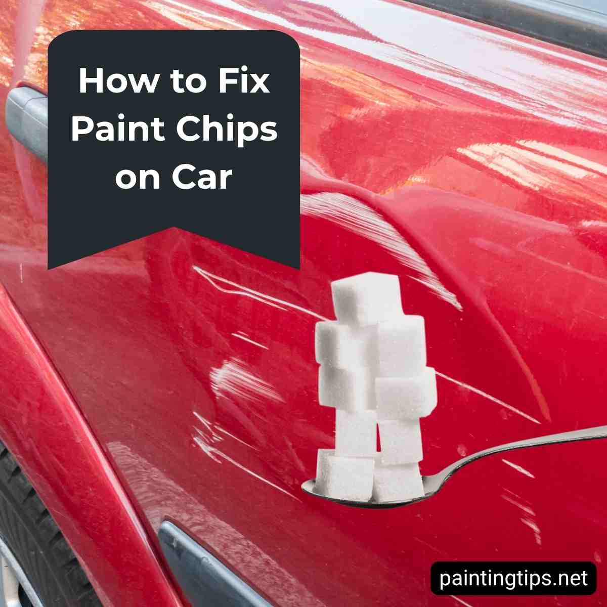 7 Ways to Fix Paint Chips on Your Car - Painting Tips